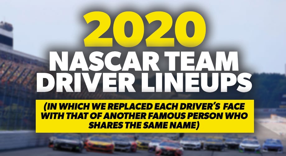 @nascarcasm: 2020 driver lineups ... with celebrity replacements ...
